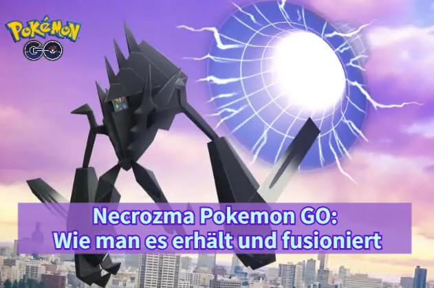 Necrozma Pokemon GO 2025: Wie man es erhält und fusioniert